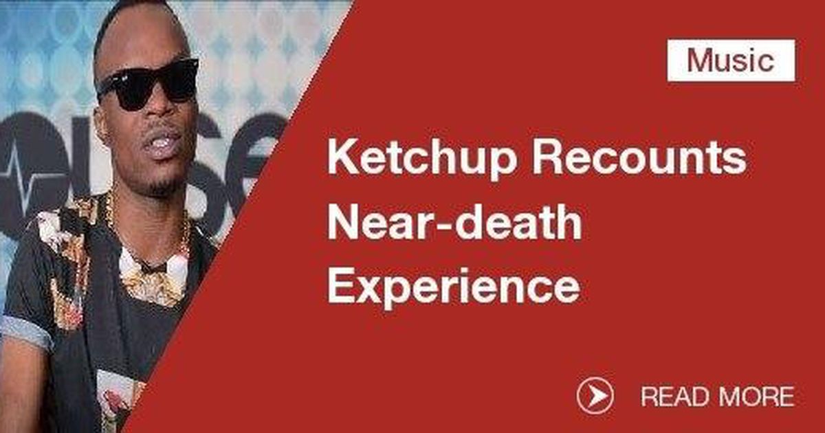 Ketchup recounts near death experience | Pulse Nigeria