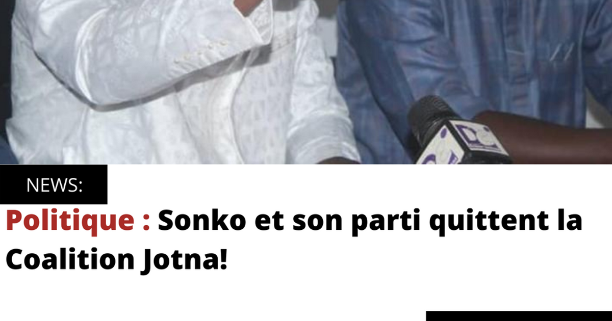 Politique : Sonko et son parti quittent la Coalition Jotna! | Senegal